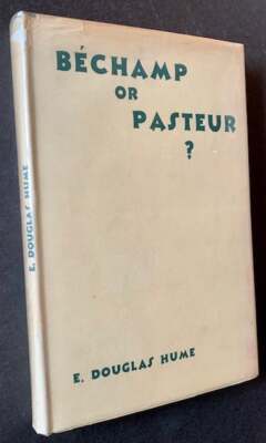 E Douglas Hume / Bechamp or Pasteur? A Lost Chapter in the History of ...