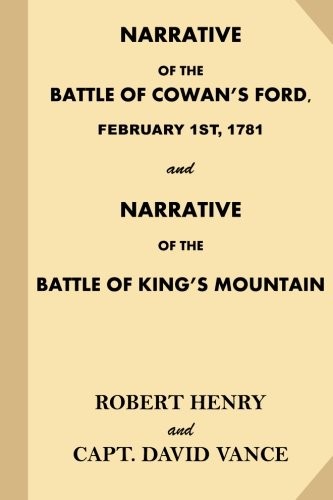 NARRATIVE OF THE BATTLE OF COWAN'S FORD, FEBRUARY 1ST, By Robert Henry ...