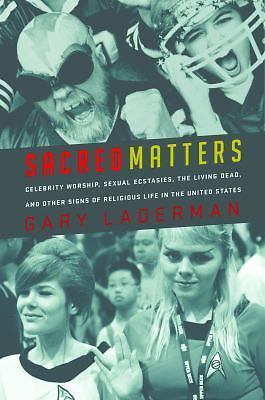 Sacred Matters : Celebrity Worship, Sexual Ecstasies, the Living Dead ...