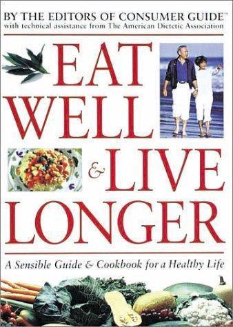 Eat Well and Live Longer : A Sensible Guide and Cookbook for a Healthy ...