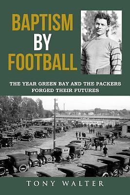 Baptism by Football : The Year Green Bay and the Packers Forged Their ...