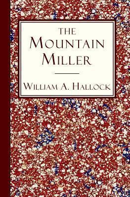 Mountain Miller : An Authentic Narrative by William A. Hallock (2011 ...