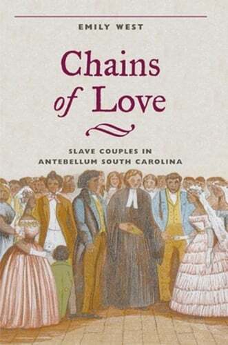 Chains of Love: Slave Couples in Antebellum South Carolina by Emily ...