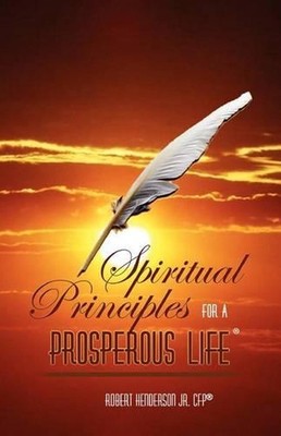 Spiritual Principles For A Prosperous Life by Robert Henderson Jr ...