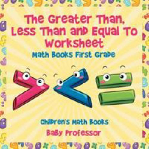 The Greater Than, Less Than and Equal to Worksheet - Math Books First ...