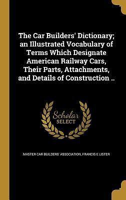 The Car Builders' Dictionary; an Illustrated Vocabulary of Terms Which ...