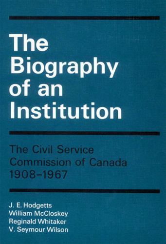 Canadian Public Administration Ser.: Biography of an Institution : The ...