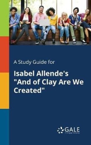 Study Guide for Isabel Allende's and of Clay Are We Created by Gale ...