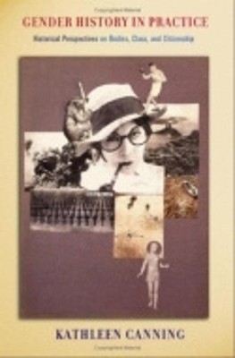 Gender History in Practice: Historical Perspectives on Bodies, Class ...