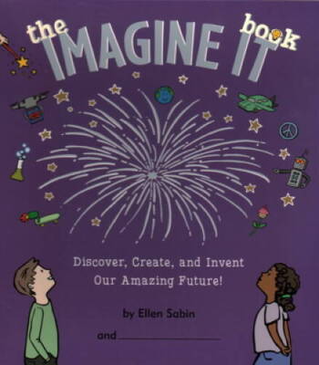 The Imagine It Book: Discover, Create, and Invent Our Amazing Future ...