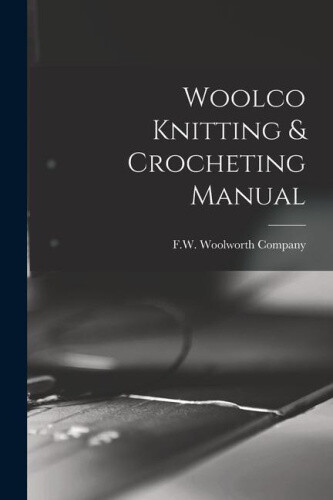 Woolco Knitting & Crocheting Manual by F W Woolworth Company ...