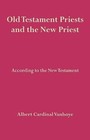 Old Testament Priests And The New Priest by Vanhoye, Albert Cardina ...