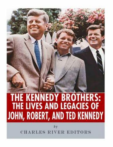 Kennedy Brothers : The Lives and Legacies of John, Robert, and Ted ...