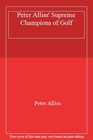 Peter Alliss's Supreme Champions of Golf By Peter Alliss | eBay