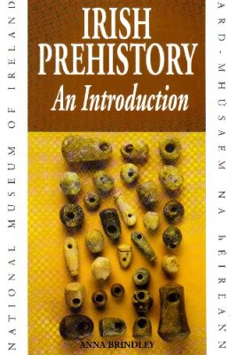 Irish Prehistory : An Introduction (Treasures of the National Mu ...