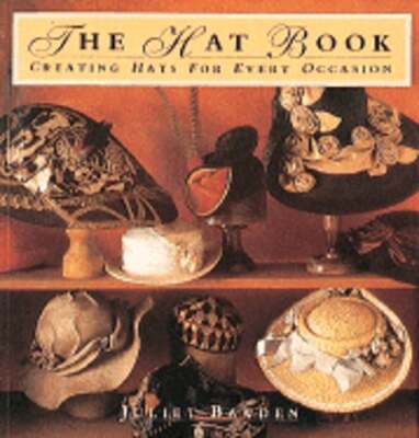 The Hat Book: Creating Hats for Every Occasion by Juliet Bawden: Used ...