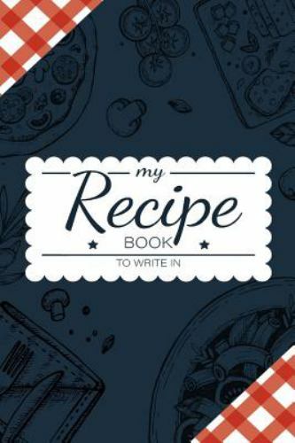 My Recipe Book To Write In: Make Your Own Cookbook - My Best Recipes ...