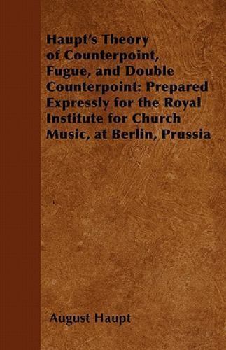 Haupt's Theory of Counterpoint, Fugue, and Double Counterpoint ...
