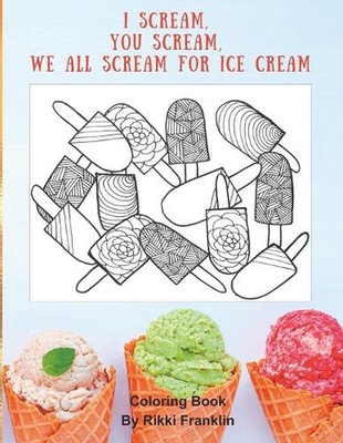 I Scream, You Scream, We All Scream for Ice Cream: Coloring Book by ...