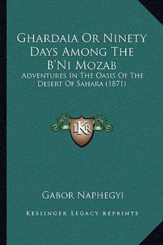 Ghardaia or Ninety Days among the B'ni Mozab : Adventures in the Oasis ...