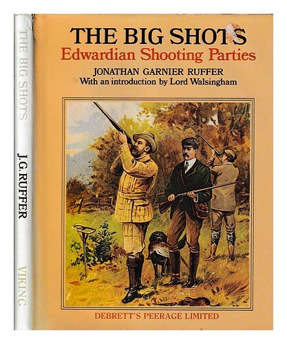 RUFFER, JONATHAN GARNIER The big shots : Edwardian shooting parties ...