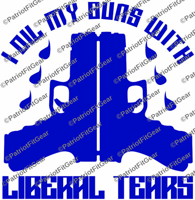 I Oil My Guns With Liberal Tears,Liberalism Is A Disease,Molon Labe ...