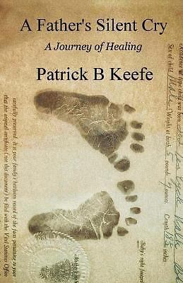 Father's Silent Cry : A Journey of Healing by Rose Keefe and Patrick ...