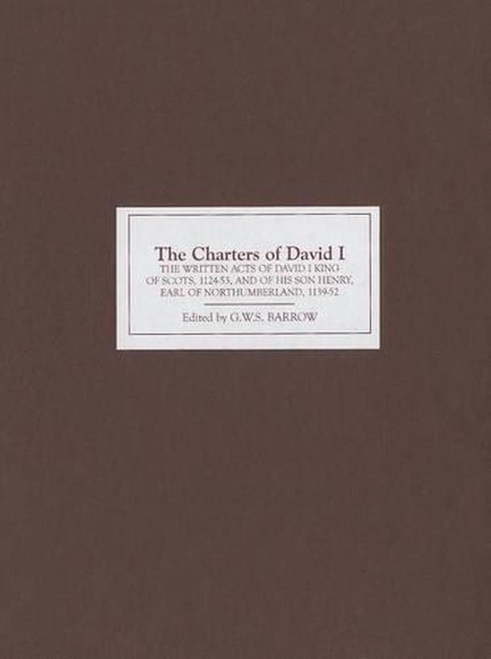 The Charters of David I: The Written Acts of David I King of Scots ...