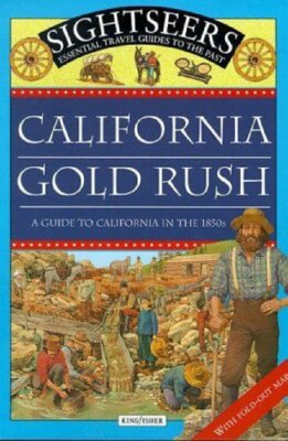 California Gold Rush: A Guide to California in the 1850s (Sightseers ...