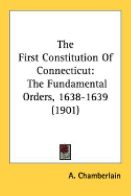 First Constitution of Connecticut : The Fundamental Orders, 1638-1639 ...
