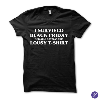 I Survived Black Friday and all i got was this lousy t-shirt - black ...
