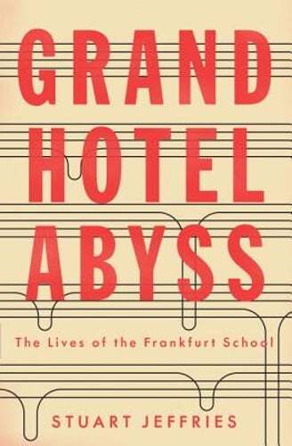 Grand Hotel Abyss: The Lives of the Frankfurt School by Stuart Jeffries ...