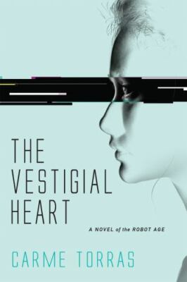 Vestigial Heart : A Novel of the Robot Age, Paperback by Torras, Carme ...