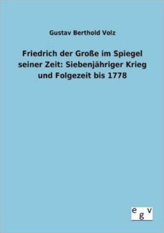 Friedrich Der Gro?E Im Spiegel Seiner Zeit: Siebenj?Hriger Krieg Und Folgez... 9783863828363| eBay