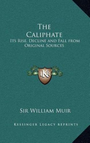 Caliphate : Its Rise, Decline and Fall from Original Sources by Sir ...