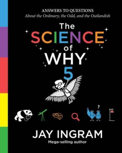 The Science of Why, Volume 5: Answers to Questions About the Ordinary ...