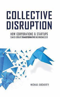 Collective Disruption : How Corporations and Startups Can Co-Create ...