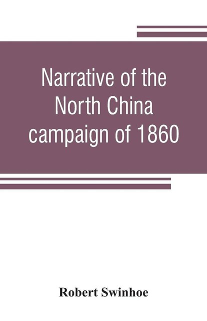 Narrative of the North China campaign of 1860; containing personal ...