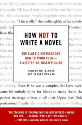 How Not to Write a Novel: 200 Classic Mistakes and How to Avoid Them--A ...