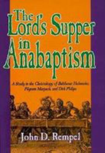 The Lord's Supper in Anabaptism: A Study in the Christology of ...