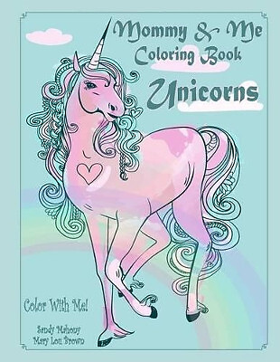 Color with Me! Mommy & Me Coloring Book: Unicorns By Sandy Mahony - New ...