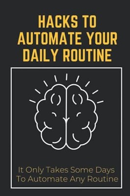 Hacks To Automate Your Daily Routine: It Only Takes Some Days To ...
