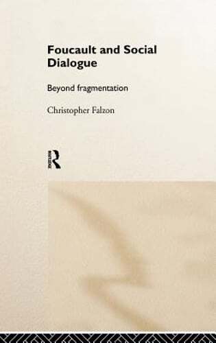 Foucault and Social Dialogue: Beyond Fragmentation by Chris Falzon: New ...