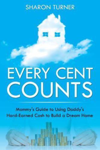 Every Cent Counts : Mommy's Guide to Using Daddy's Hard-Earned Cash to ...