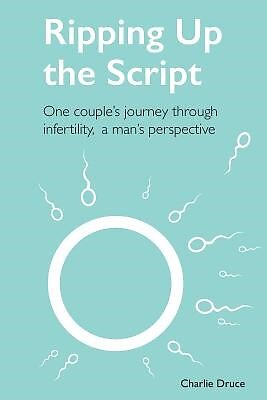 Ripping Up Script One Couple's Journey Through Infertility by Druce ...