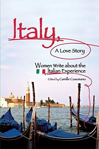 Italy, a Love Story: Women Write About the Italian Experience ...