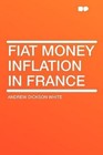 Fiat Money Inflation in France by Andrew Dickson White (2010, Trade ...