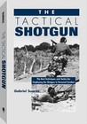 Tactical Shotgun: The Best Techniques and Tactics for Employing the ...