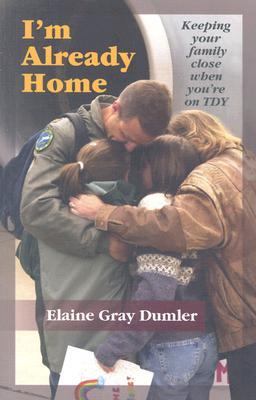 I'm Already Home : Keeping Your Family Close When You're on TDY by ...