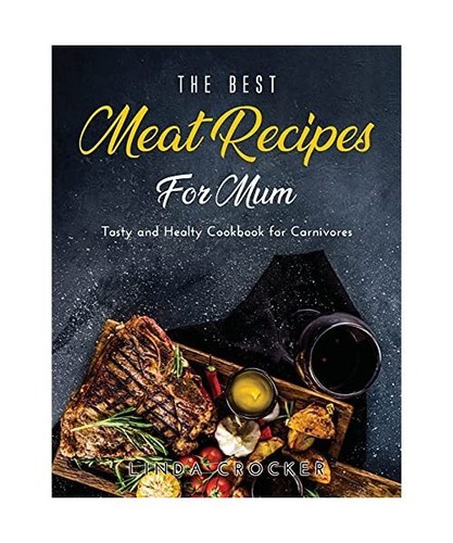 The Best Meat Recipes for Mum: Tasty and Healty Cookbook for Carnivores ...